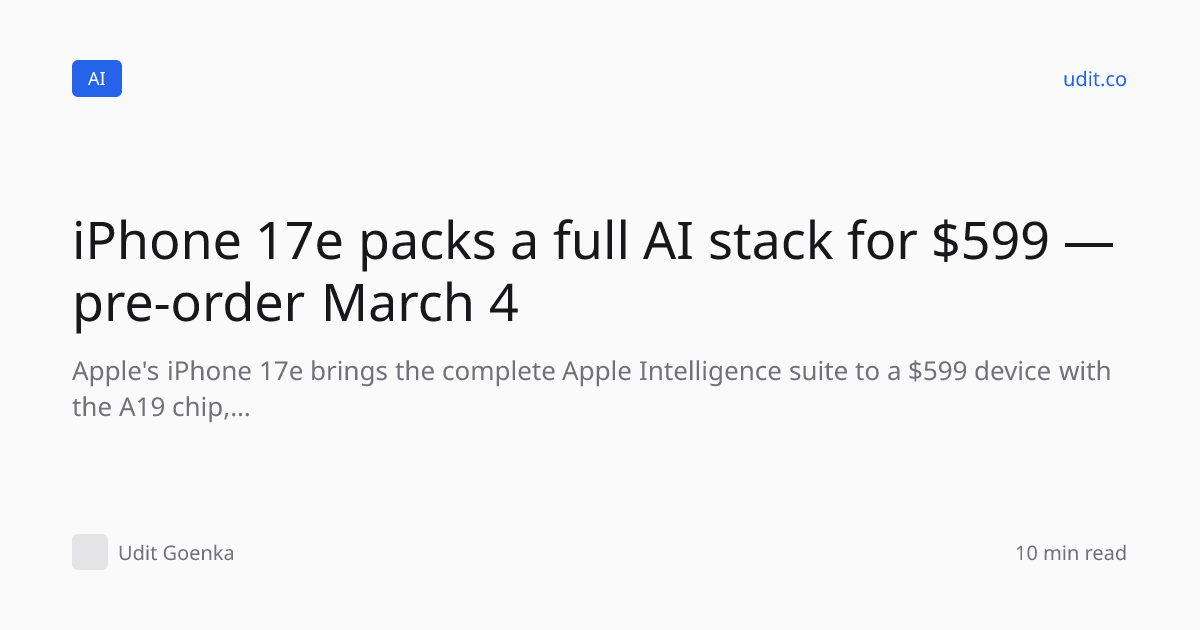 iPhone 17e packs a full AI stack for $599 — pre-order March…